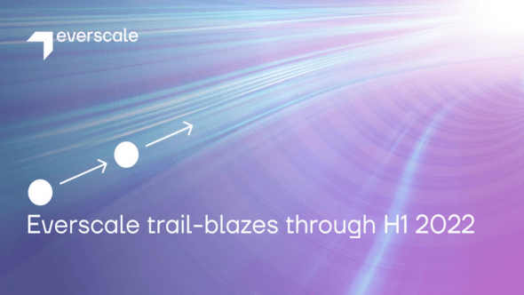 Everscale Trail-Blazes Through H1 2022 - PR Business News Wire